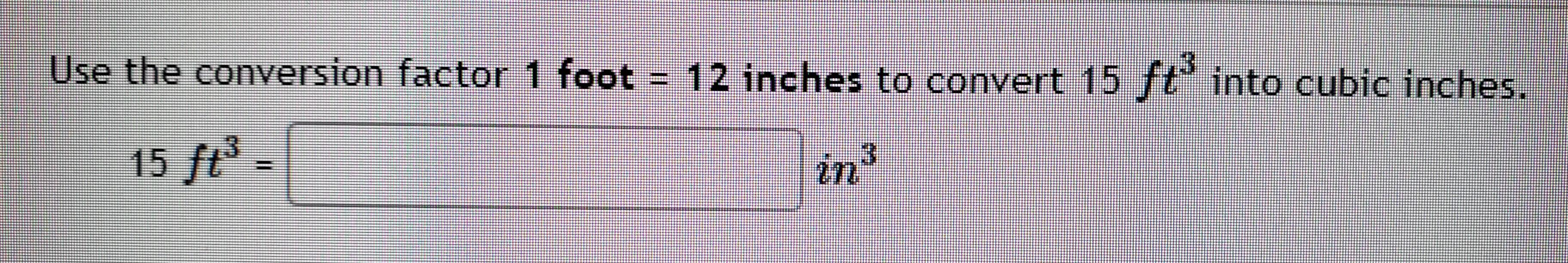 Solved Use the conversion factor 1 foot - 12 inches to | Chegg.com