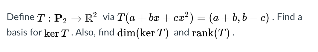 Solved Define T: P2 + R2 via T(a + bx + cx) = (a +b, b – c). | Chegg.com