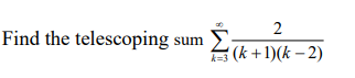 Solved Find the telescoping sum 2 (k+1)(K-2) | Chegg.com
