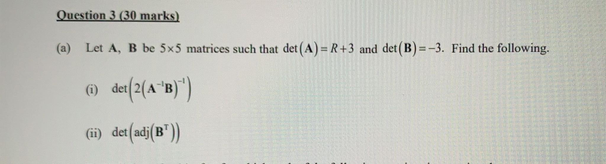Solved Question 3 (30 marks) (a) Let A, B be 5x5 matrices | Chegg.com