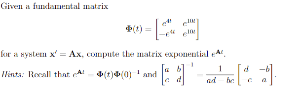 Solved Given a fundamental matrix Φ(t)=[e4l−e4le10te10t] for | Chegg.com