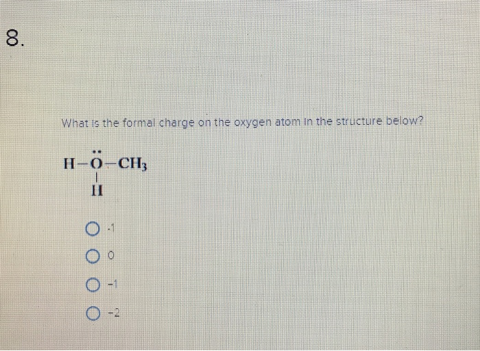 Solved 8. What is the formal charge on the oxygen atom in | Chegg.com