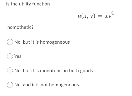 Solved Is the utility function u(x, y) = xy2 homothetic? No, | Chegg.com