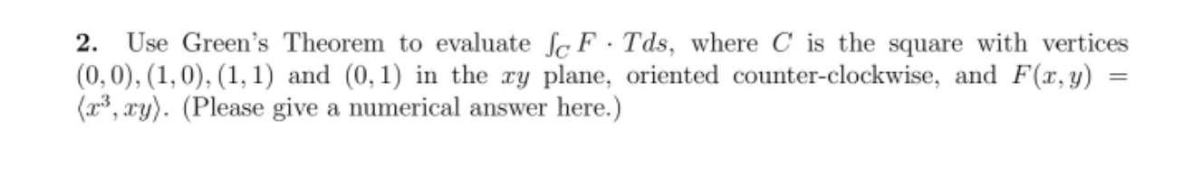 Solved 2. Use Green's Theorem to evaluate ∫CF⋅Tds, where C | Chegg.com