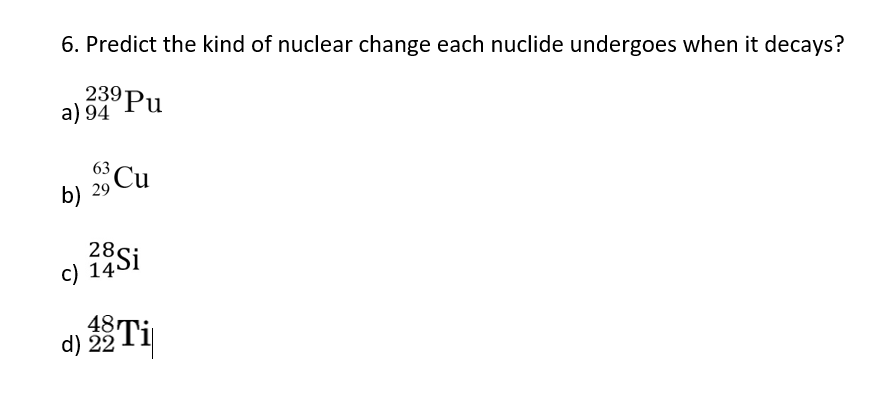 Solved 6. Predict the kind of nuclear change each nuclide | Chegg.com