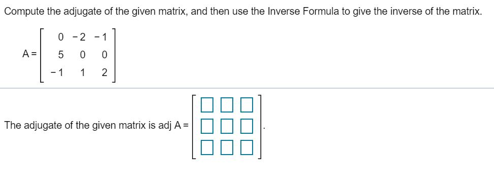 Solved Compute the adjugate of the given matrix, and then | Chegg.com