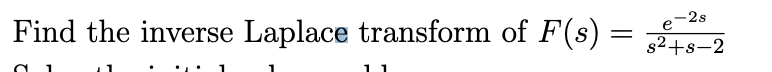 Solved Find the inverse Laplace transform of F(s)=s2+s−2e−2s | Chegg.com