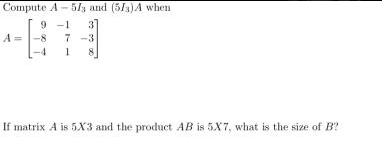 Solved Compute A−5I3 and (5I3)A when A=⎣⎡9−8−4−1713−38⎦⎤ If | Chegg.com