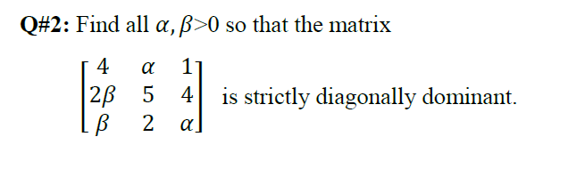 Solved Q#2: Find all a, ß>0 so that the matrix 1 4 α 2B 5 -B | Chegg.com