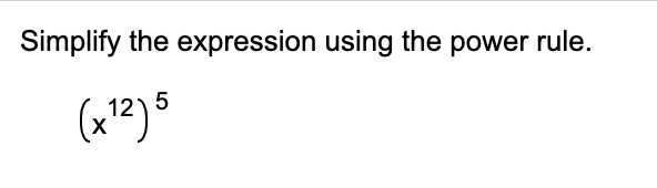 Solved Simplify the expression using the power rule.(x12)5 | Chegg.com