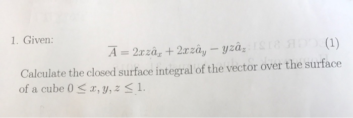 Solved 1. Given: Calculate the closed surface integral of | Chegg.com