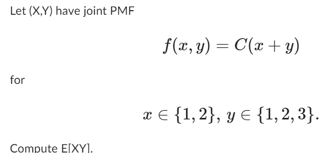 Solved Let (X,Y) have joint PMF f(x,y)=C(x+y) for | Chegg.com Solved Let (X,Y) have joint PMF f(x,y)=C(x+y) for | Chegg.com