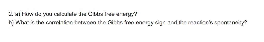 Solved 2. a) How do you calculate the Gibbs free energy? b) | Chegg.com