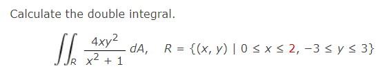 Solved Calculate the double integral. 4xy2 x2 + 1 dA, | Chegg.com