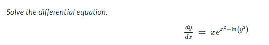 Solved Solve the differential equation. dy dr = xez?-In(y) | Chegg.com