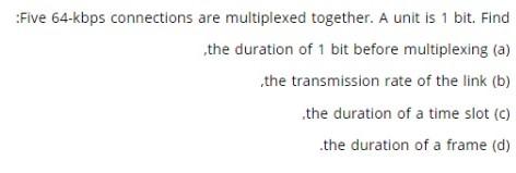 Solved Five 64-kbps connections are multiplexed together. A | Chegg.com
