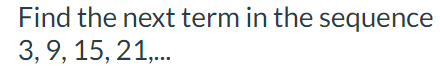Solved Find the next term in the sequence 3,9,15,21,… | Chegg.com