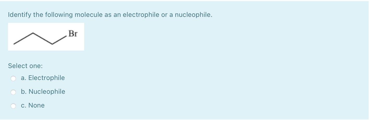 Solved Identify the following molecule as an electrophile or | Chegg.com