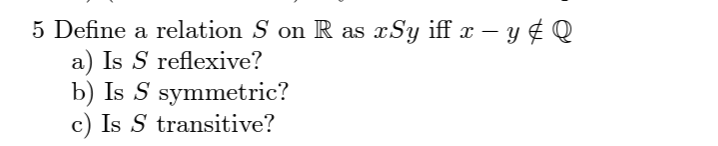 Solved 5 Define a relation S on R as xSy iff x−y∈/Q a) Is S | Chegg.com