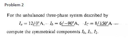 Solved Problem 2 For the unbalanced three-phase system | Chegg.com