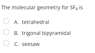 Solved The molecular geometry for SF4 is A. tetrahedral O O | Chegg.com