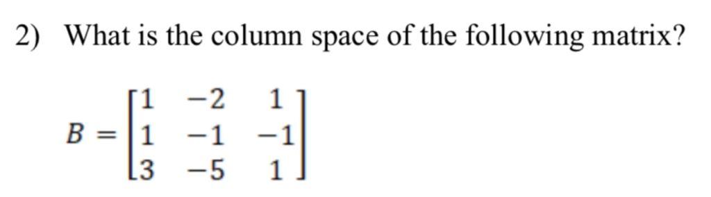 Solved 2) What is the column space of the following matrix? | Chegg.com