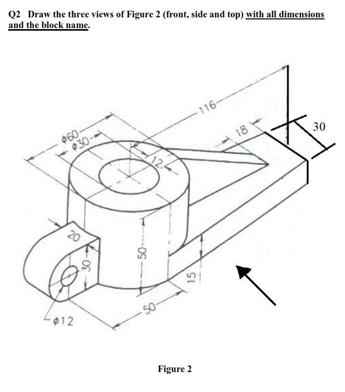 Solved Q2 Draw the three views of Figure 2 (front, side and | Chegg.com