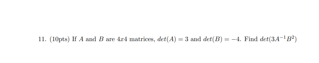 Solved 11. (10pts) If A and B are 4x4 matrices, det(A) = 3 | Chegg.com