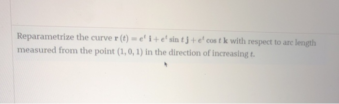 Solved Reparametrize the curve r (t)-ei+esin tj+ e' cos t k | Chegg.com