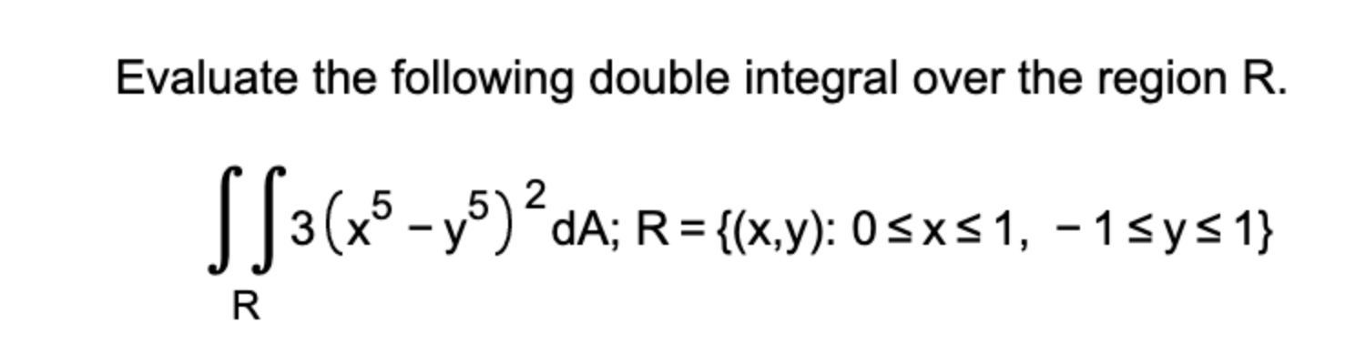 Solved Evaluate the following double integral over the | Chegg.com