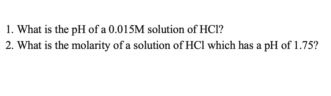 Solved 1. What is the pH of a 0.015M solution of HCl? 2. | Chegg.com