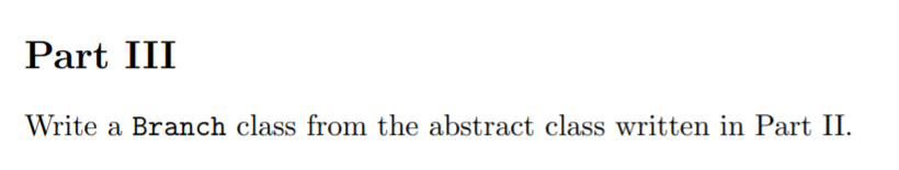 Solved Part III Write a Branch class from the abstract class | Chegg.com