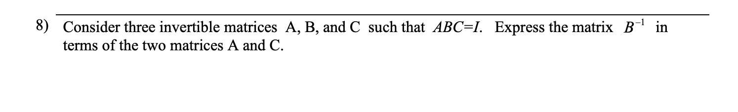 Solved 8) Consider three invertible matrices A, B, and C | Chegg.com