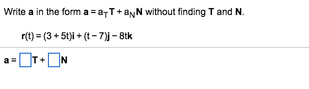 Solved Write a in the form a-aTT+aNN without finding T and N | Chegg.com