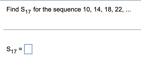 Solved Find S17 for the sequence 10,14,18,22,… S17= | Chegg.com