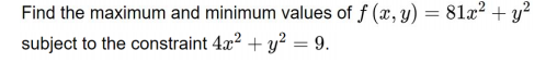 Solved Find the maximum and minimum values of f(x, y) = 81x2 | Chegg.com
