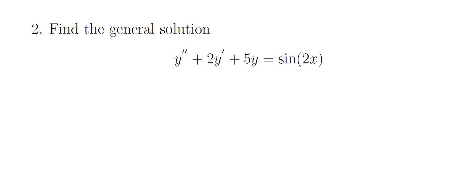Solved 2. Find the general solution y′′+2y′+5y=sin(2x) | Chegg.com