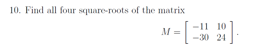 Solved 10. Find all four square-roots of the matrix M = -11 | Chegg.com