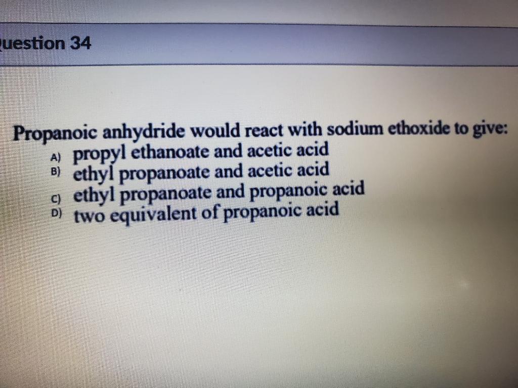 Solved uestion 34 Propanoic anhydride would react with | Chegg.com