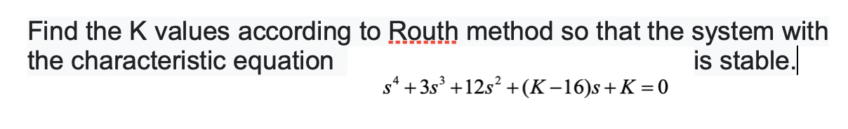 Solved Find the K values according to Routh method so that | Chegg.com