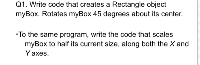 Solved Q1. Write code that creates a Rectangle object myBox. | Chegg.com