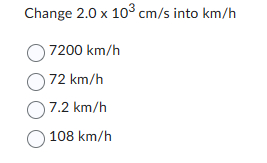 Solved Change 2.0×103 cm/s into km/h 7200 km/h72 km/h7.2 | Chegg.com