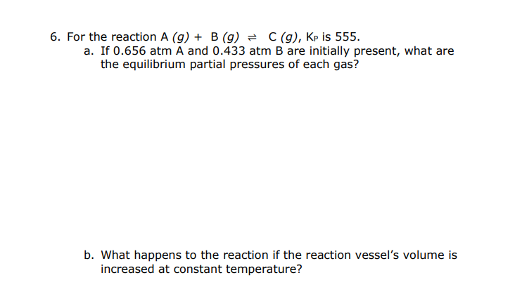 Solved 6. For the reaction A(g)+B(g)⇌C(g),KP is 555 . a. If | Chegg.com
