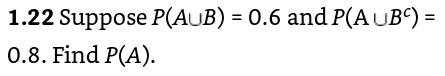 Solved 1.22 Suppose P(AuB) 0.6 and P(AuBc)- 0.8. Find P(A). | Chegg.com