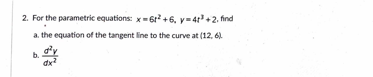 Solved 2. For the parametric equations: x=6t2+6,y=4t3+2, | Chegg.com Solved 2. For the parametric equations: x=6t2+6,y=4t3+2, | Chegg.com