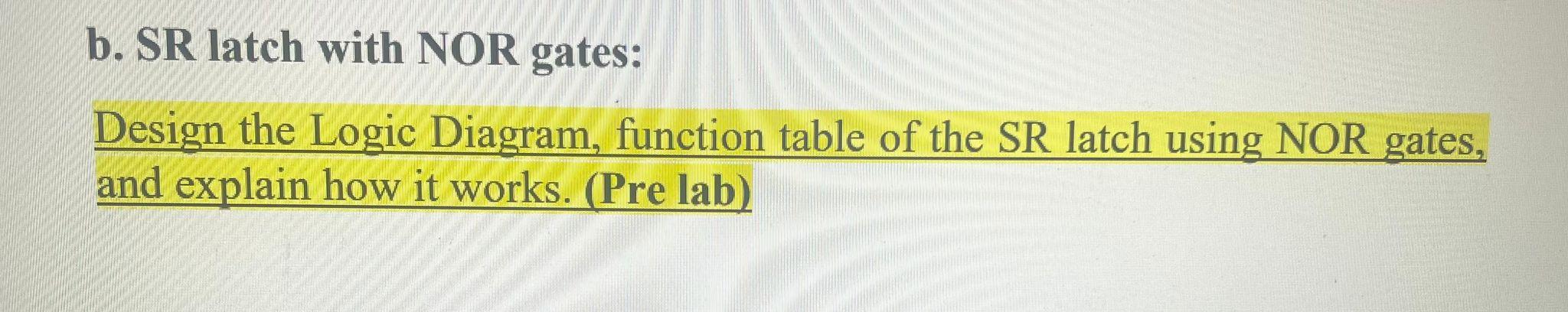 Solved b. SR latch with NOR gates: Design the Logic Diagram, | Chegg.com