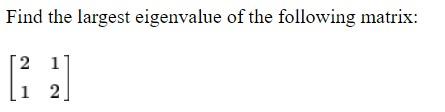 Solved Find the largest eigenvalue of the following matrix: | Chegg.com