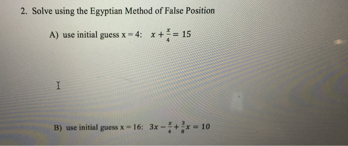 Solved Solve using the Egyptian Method of False Position use | Chegg.com