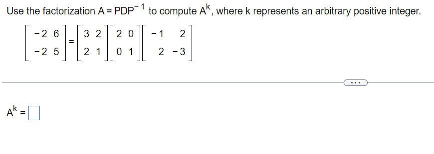 Solved Use the factorization A=PDP−1 to compute Ak, where k | Chegg.com