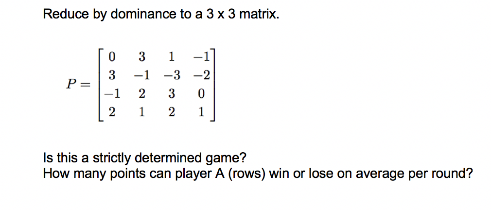 Solved Reduce by dominance to a 3 x 3 matrix. P = 0 3 -1 2 3 | Chegg.com